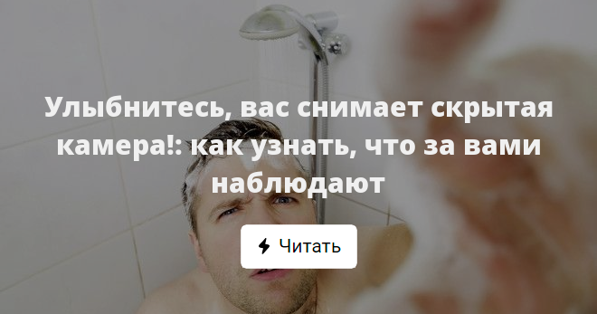 Улыбнитесь, вас снимает скрытая камера!: как узнать, что за вами наблюдают